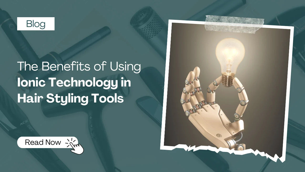 The Benefits of Using Ionic Technology in Hair Styling Tools